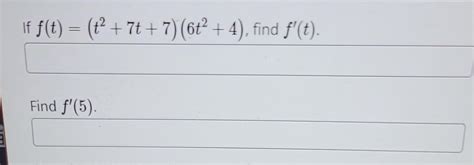 solved f t t2 7t 7 6t2 4 find f′ 5