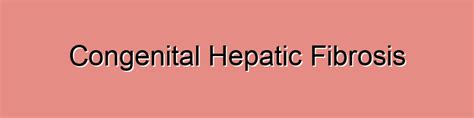 Congenital Hepatic Fibrosis