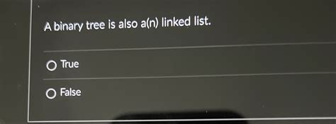 Solved A Binary Tree Is Also An ﻿linked Listtruefalse