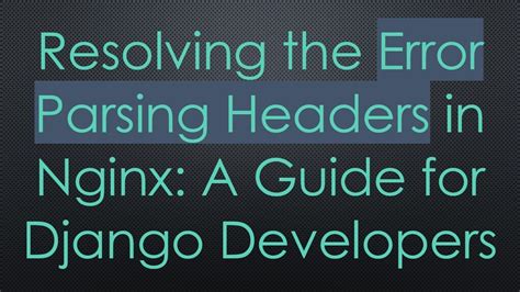 Resolving The Error Parsing Headers In Nginx A Guide For Django Developers Youtube