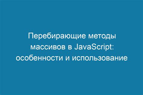 Перебирающие методы массивов в Javascript особенности и использование