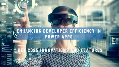 Enhancing Developer Efficiency In Power Apps Key 2025 Innovations And Features