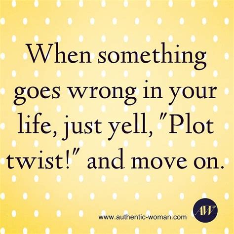 When Something Goes Wrong In Your Life Just Yell Plot Twist And