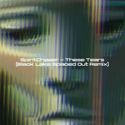 Stream Spiritchaser These Tears Black Lakes Spaced Out Remix By