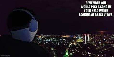 Beautiful View Isnt It Imgflip