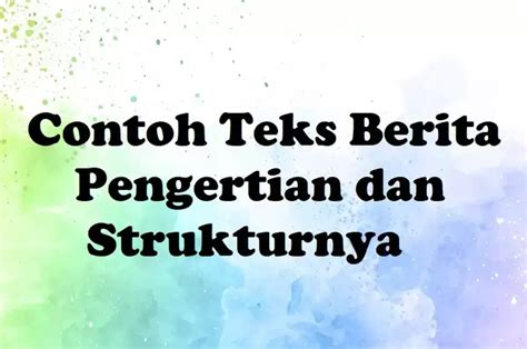 10 Contoh Teks Berita Lengkap Dengan Pengertian Dan Strukturnya Sonora Id