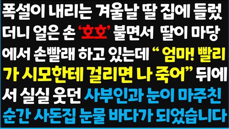 신청사연 폭설이 내리는 추운 겨울날 딸 집에 들렀더니 얼은 손 호호 불면서 딸이 마당에서 손빨래 하고 있는데 엄마 빨리가 시모한테 ~ 신청사연 사이다썰 사연