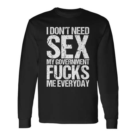 I Dont Need Sex The Government Fucks Me Everyday Unisex T Shirt Mazezy