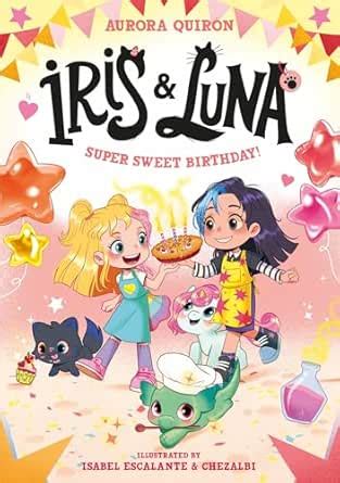 Iris And Luna A Super Sweet Birthday A Magical Illustrated New Young