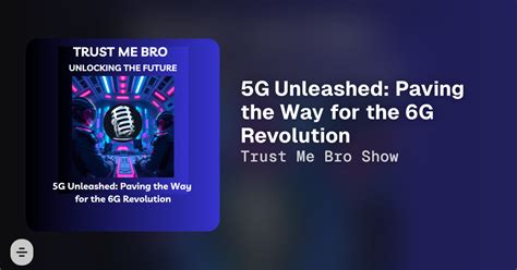 5g Unleashed Paving The Way For The 6g Revolution Trust Me Bro Show