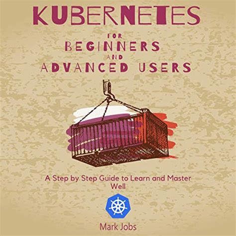 Kubernetes For Beginners And Advanced Users A Step By Step