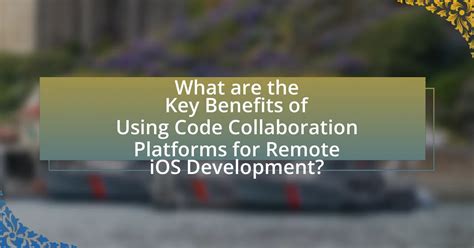 Exploring The Role Of Code Collaboration Platforms In Remote Ios