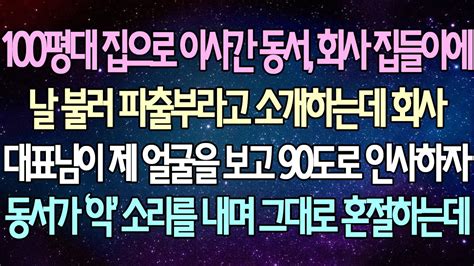 반전 사연 100평대 집으로 이사간 동서가 회사 집들이에 날 불러 파출부라고 소개하는데 대표가 제 얼굴을 보고 90도 인사하자 동서가 그대로 혼절하는데 사이다사연