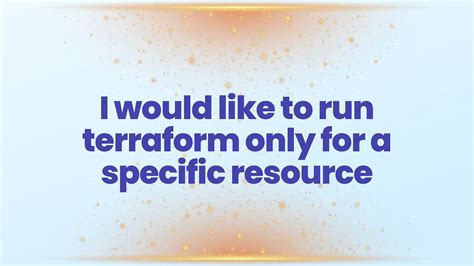 I Would Like To Run Terraform Only For A Specific Resource By Harold