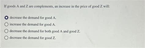 Solved If Goods A And Z ﻿are Complements An Increase In The