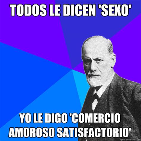 Todos Le Dicen Sexo Yo Le Digo Comercio Amoroso Satisfactorio Scumbag Freud Quickmeme