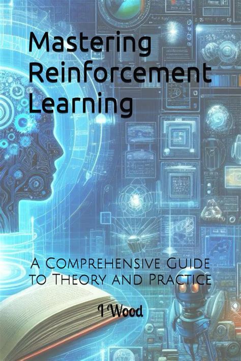 Mastering Reinforcement Learning A Comprehensive Guide To Theory And