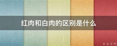 红肉和白肉的区别是什么 业百科
