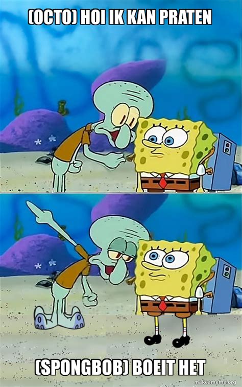 Octo Hoi Ik Kan Praten Spongbob Boeit Het Talk To Spongebob Meme Generator