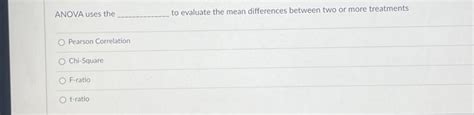 ANOVA Uses The Pearson Correlation O Chi Square O Chegg