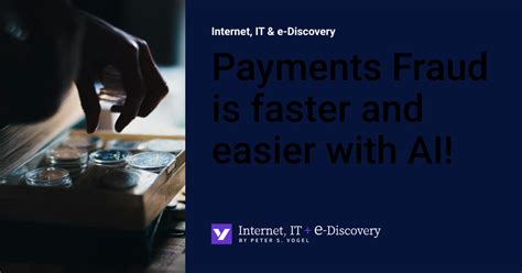 Payments Fraud Is Faster And Easier With Ai Internet It And E Discovery