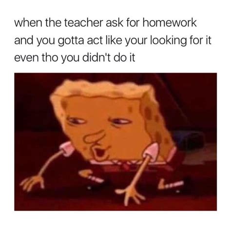 When The Teacher Ask For Homework And You Gotta Act Like Your Looking