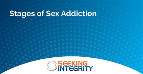 Stages Of Sex Addiction Seeking Integrity