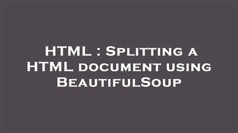 Html Splitting A Html Document Using Beautifulsoup Youtube