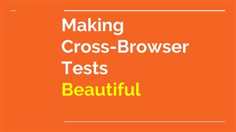 making cross browser tests beautiful ppt