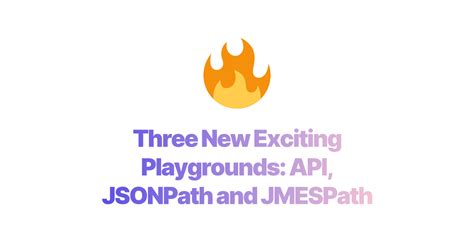 Three New Exciting Playgrounds Api Jsonpath And Jmespath