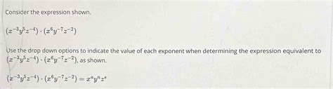 Solved Consider The Expression Shown X 3 Y 5z 4 · X 6y 7 Z 2 Use The Drop Down