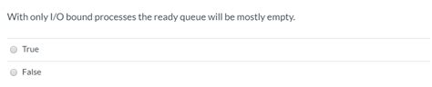 solved with only i o bound processes the ready queue will be