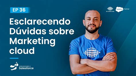 Tudo O Que Você Precisa Saber Sobre Marketing Cloud Ep 36 Desbloqueando Salesforce Youtube