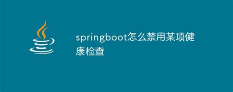 How To Disable A Certain Health Check In Springboot Javatutorial Phpcn