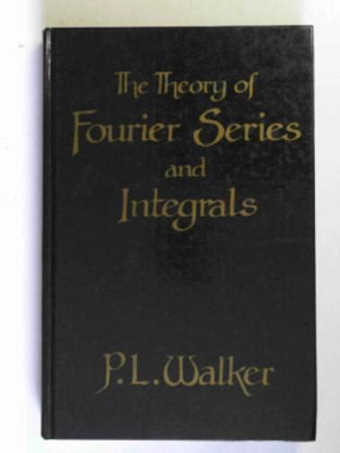 The Theory Of Fourier Series And Integrals By Walker P L 1986 1st Edition Cotswold