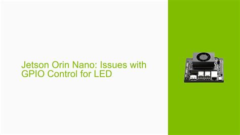 jetson orin nano issues with gpio control for led help docs for errors issues on nvidia