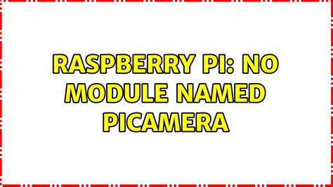 Raspberry Pi No Module Named Picamera Youtube