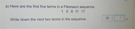 Solved A Here Are The First Five Terms In A Fibonacci Sequence 1 5 6 11 17 2b Write Down Math