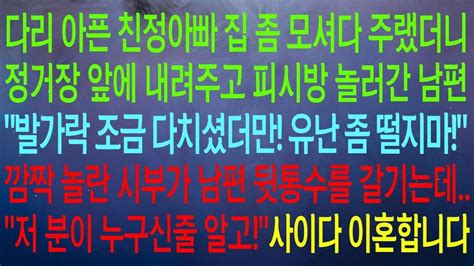다리가 아픈 친정아빠를 두고 Pc방에 간 남편발가락이 좀 다치셨다지만 괜히 유난 떨지 마세요 이혼 후 날 찾아온 전시모가 바지단을 붙잡고 크게 울었어요ㅋㅋ실화