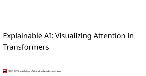 Explainable Ai Visualizing Attention In Transformers Bens Bites News