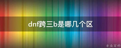 dnf跨三b是哪几个区 业百科