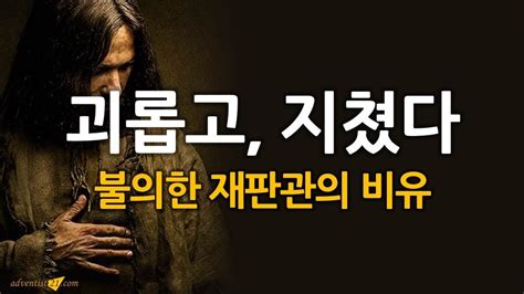예수비유ㅣ불의한 재판관의 비유 괴롭고 지쳤다 Youtube