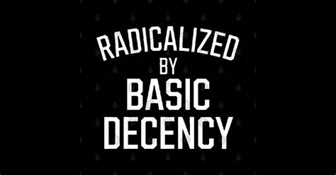 Radicalized By Basic Decency T Radicalized By Basic Decency