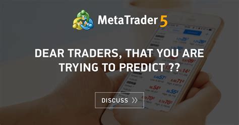 Dear Traders That You Are Trying To Predict Trading Tools General Mql5 Programming Forum