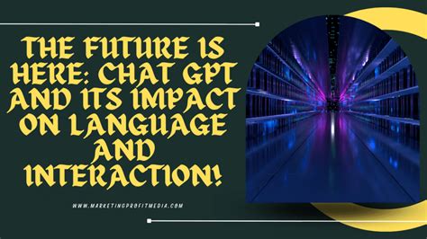 The Future Is Here Chat GPT And Its Impact On Language And Interaction Marketing Profit Media