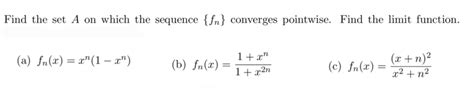 Solved Find The Set A On Which The Sequence Fn Converges Chegg