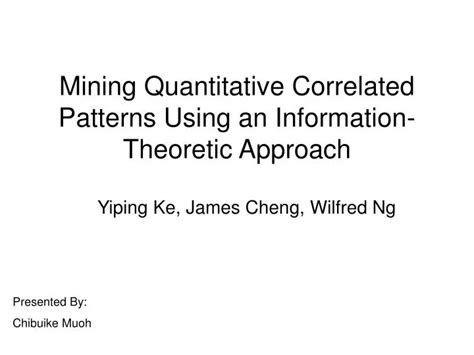Ppt Mining Quantitative Correlated Patterns Using An Information Theoretic Approach Powerpoint