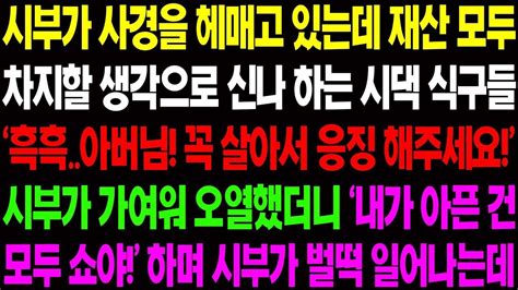 실화사연 시부가 사경을 헤매고 있는데 재산 모두 차지할 생각으로 신나 하는 시댁 식구들 며칠 후 경악할 일이 일어나는데 사이다 사연 감동사연 톡톡사연 Youtube