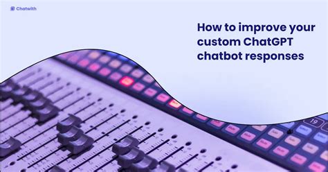 How To Improve Your Custom Chatgpt Chatbot Responses