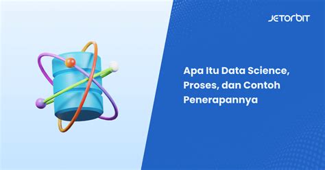 Apa Itu Data Science Proses Dan Contoh Penerapannya Si
